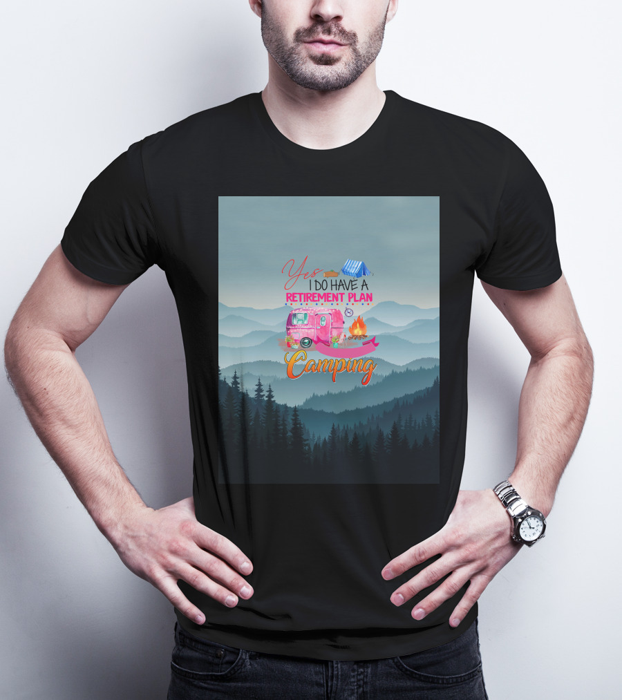 Yes I Do Have A Retirement Plan Camping T-Shirt