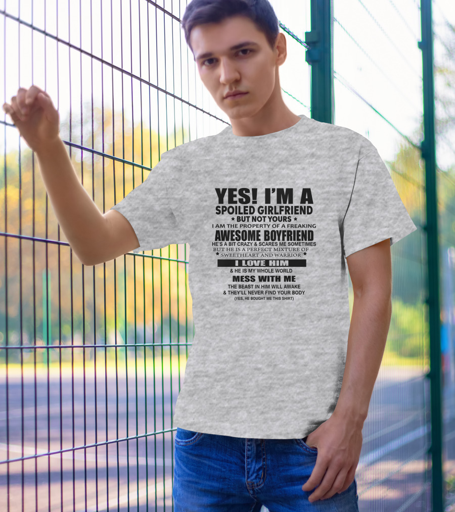 YES I'M A SPOILED GIRLFRIEND NOT YOURS AWESOME BOYFRIEND I LOVE HIM WHOLE WORLD MESS WITH ME T-Shirt