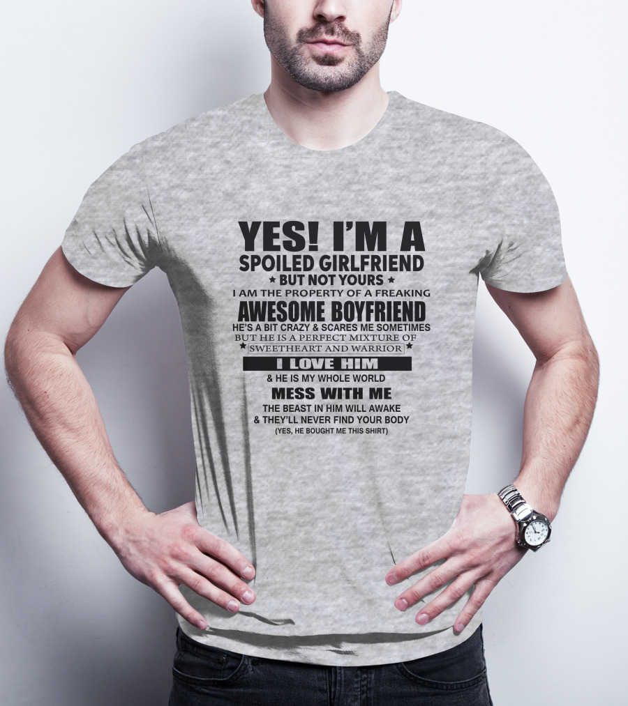 YES I'M A SPOILED GIRLFRIEND NOT YOURS AWESOME BOYFRIEND I LOVE HIM WHOLE WORLD MESS WITH ME T-Shirt