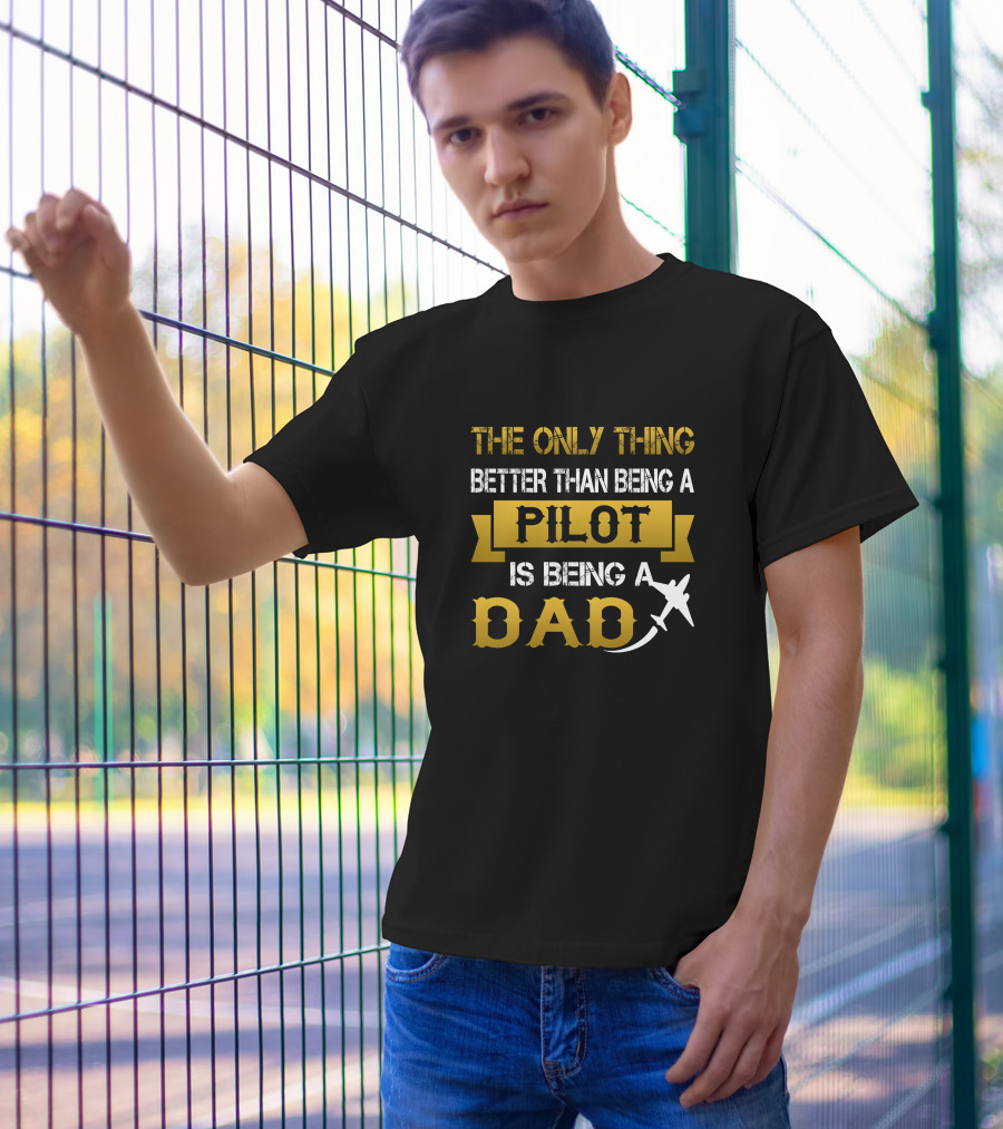 The Only Thing Better Than Being A Pilot Is Being A Dad T-Shirt