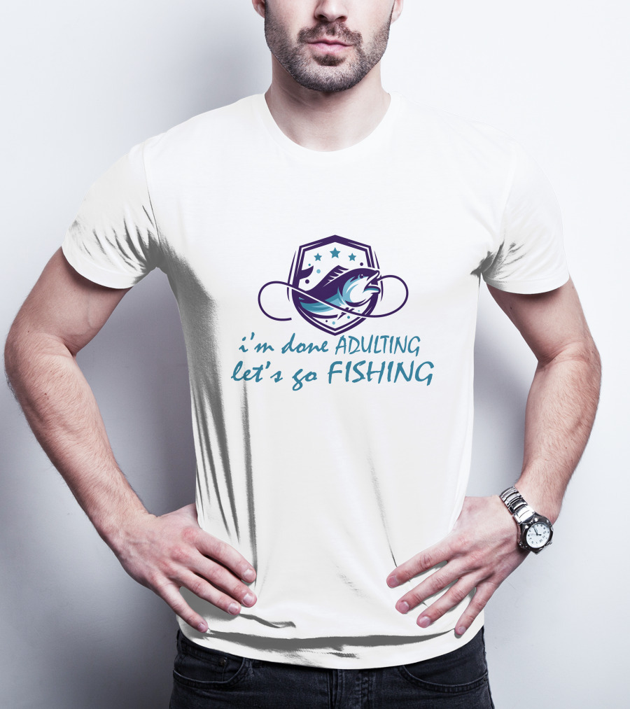 I'm Done ADULTING Let's Go FISHING T-Shirt