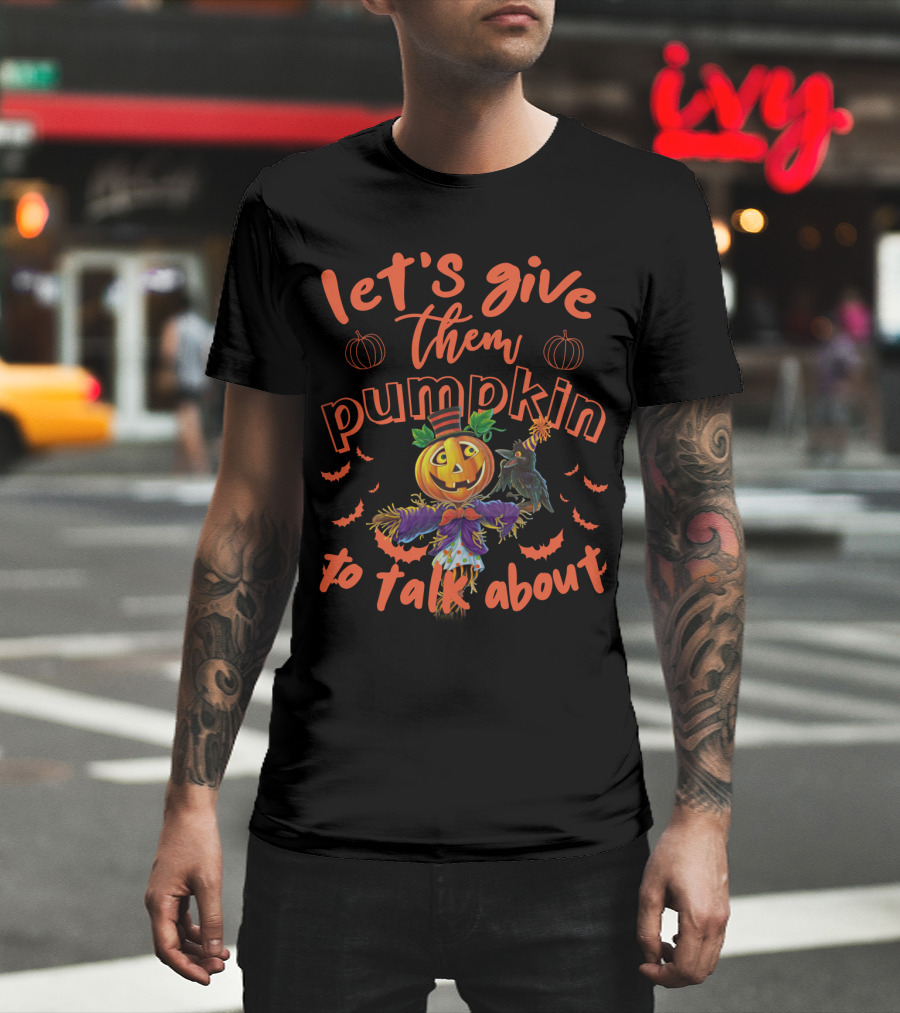 Let's Give Them Pumpkin To Talk About Halloween Scarecrow Jack-o'-Lantern With Bats T-Shirt