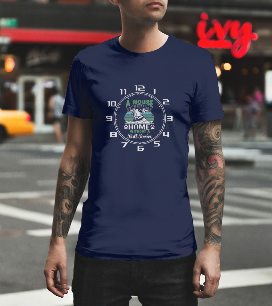 A House Is Not A Home Without A Bull Terrier Clock T-Shirt