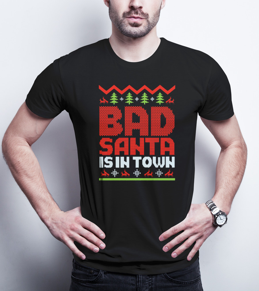 Bad Santa Is In Town Ugly Christmas T-Shirt