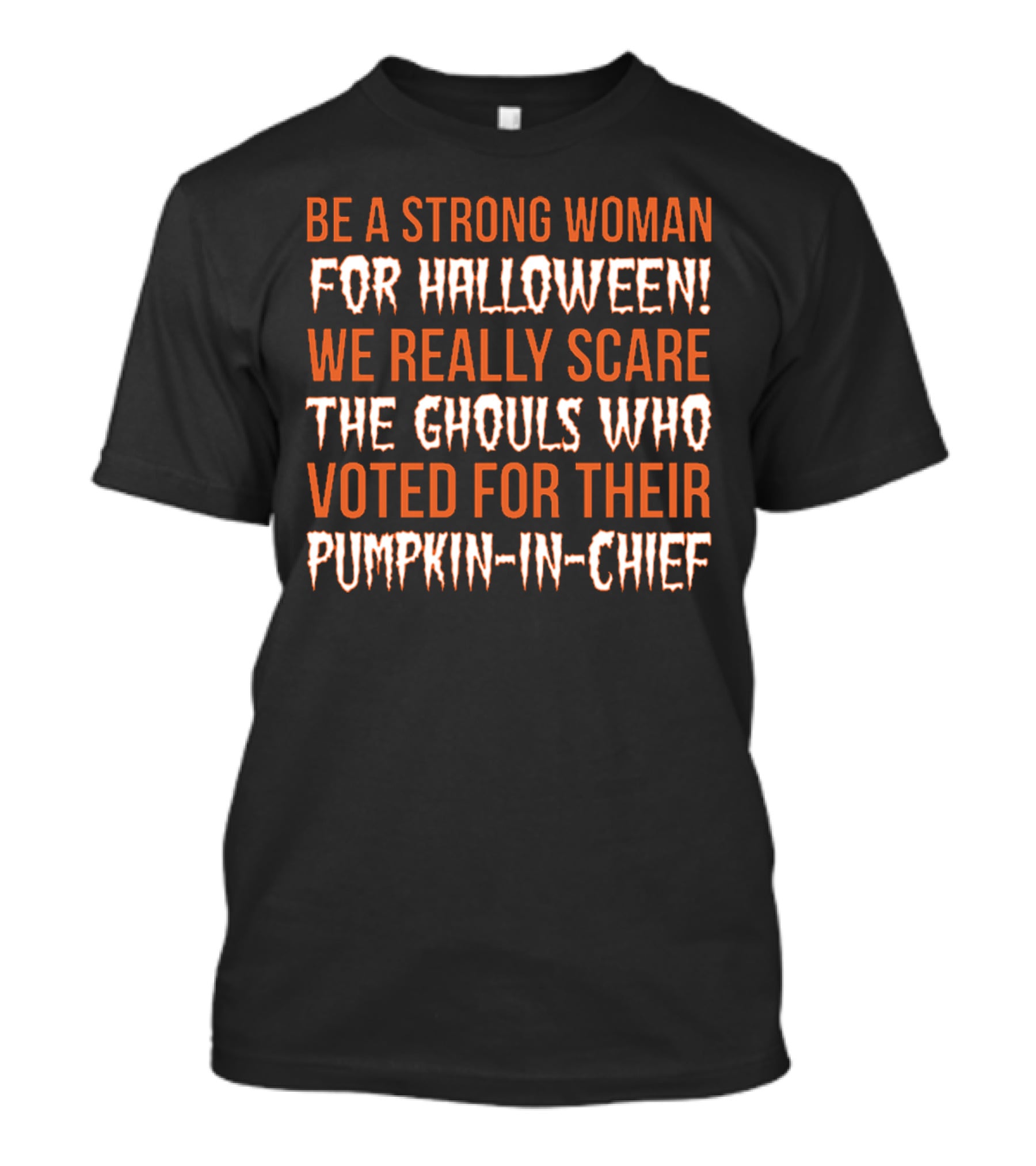 Be A Strong Woman For Halloween Scare The Ghouls Voted For Pumpkin-In-Chief T-Shirt