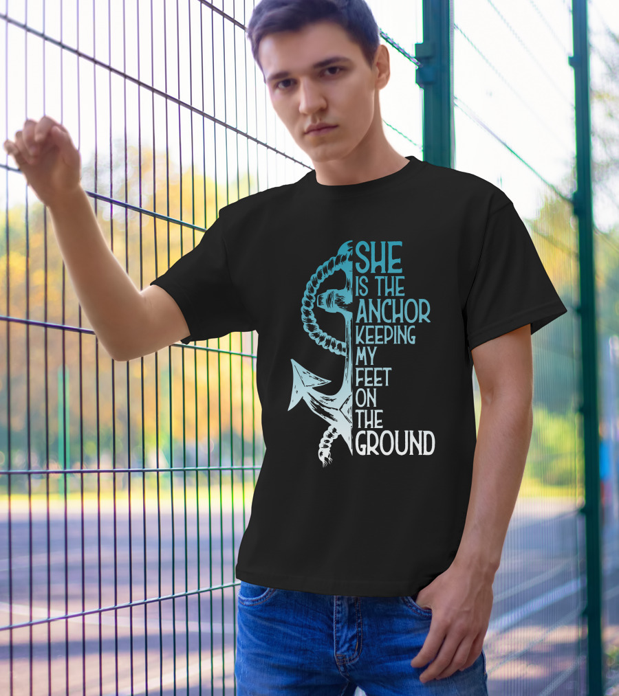 She Is The Anchor Keeping My Feet On The Ground Anchor Rope Blue T-Shirt