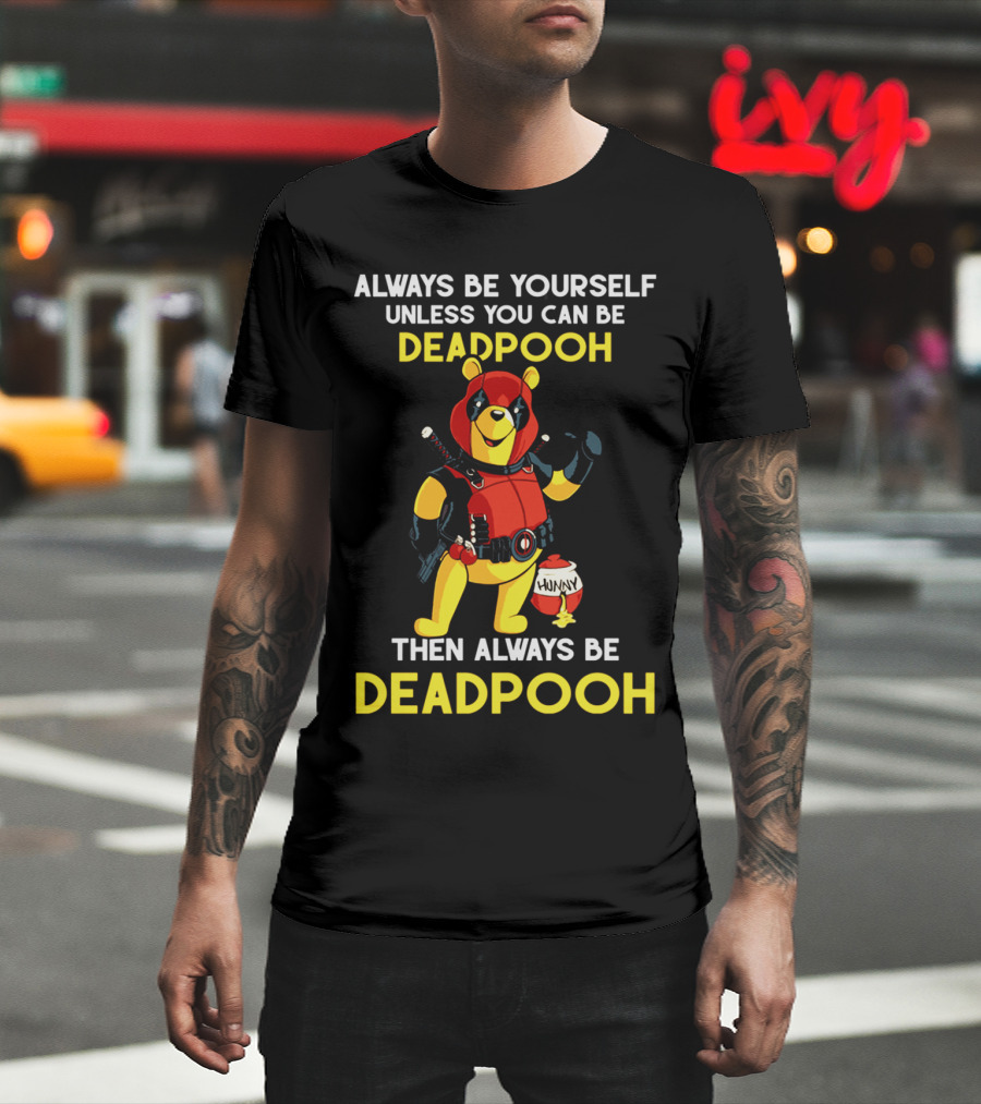 Always Be Yourself Unless You Can Be Deadpooh Then Always Be Deadpooh T-Shirt