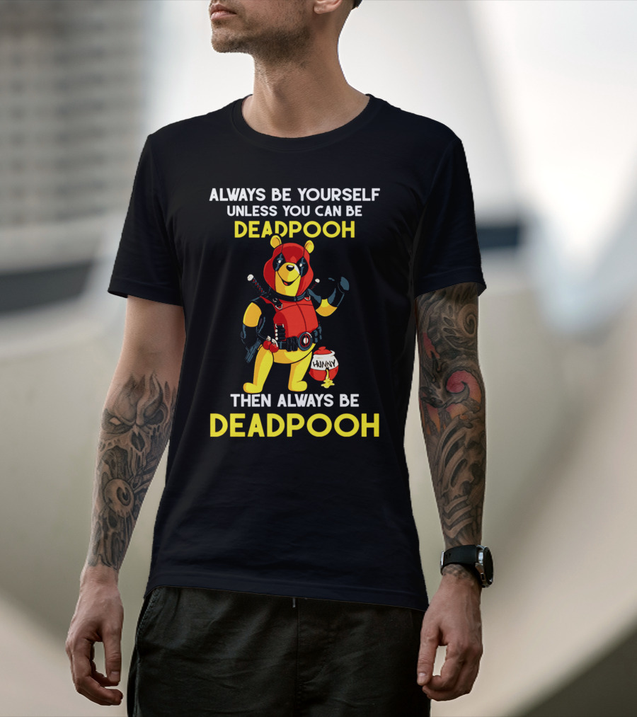 Always Be Yourself Unless You Can Be Deadpooh Then Always Be Deadpooh T-Shirt