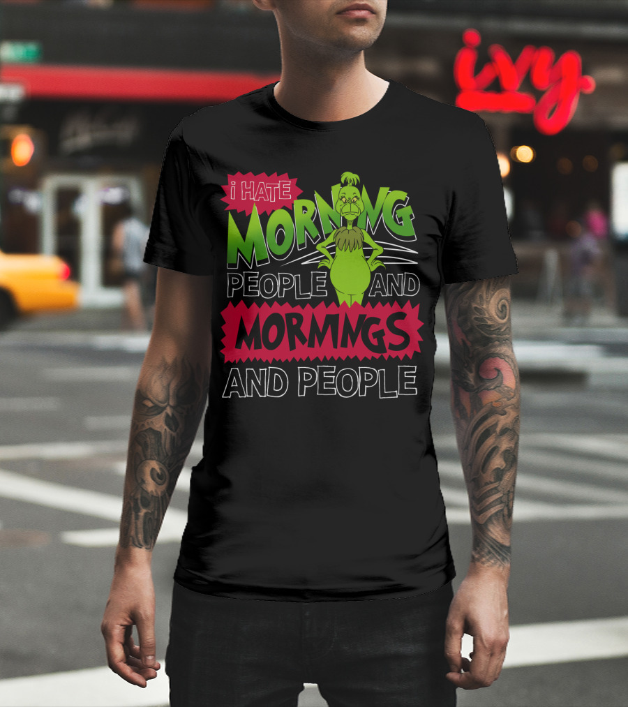 I Hate Morning People And Mornings Grinch Attitude T-Shirt