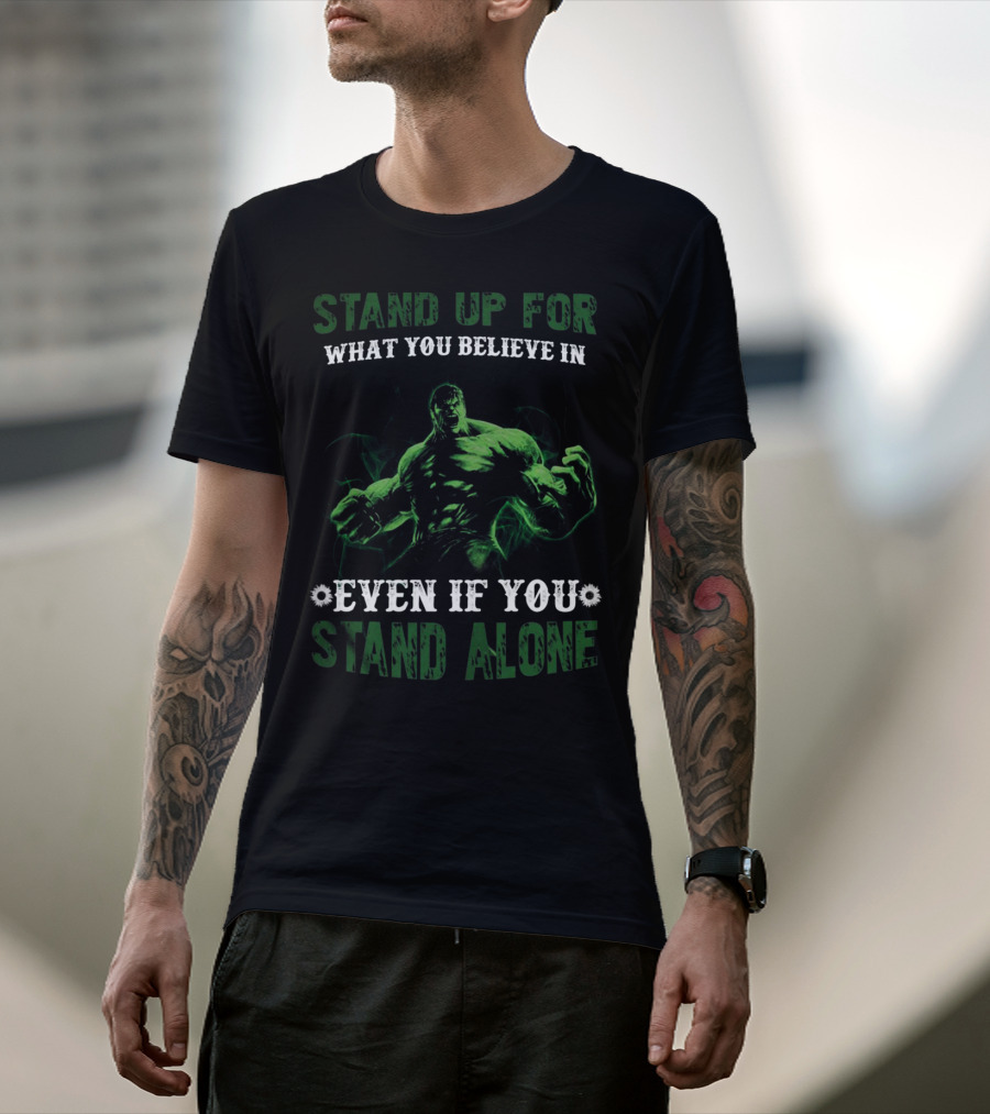 Stand Up For What You Believe In Even If You Stand Alone Hulk T-Shirt