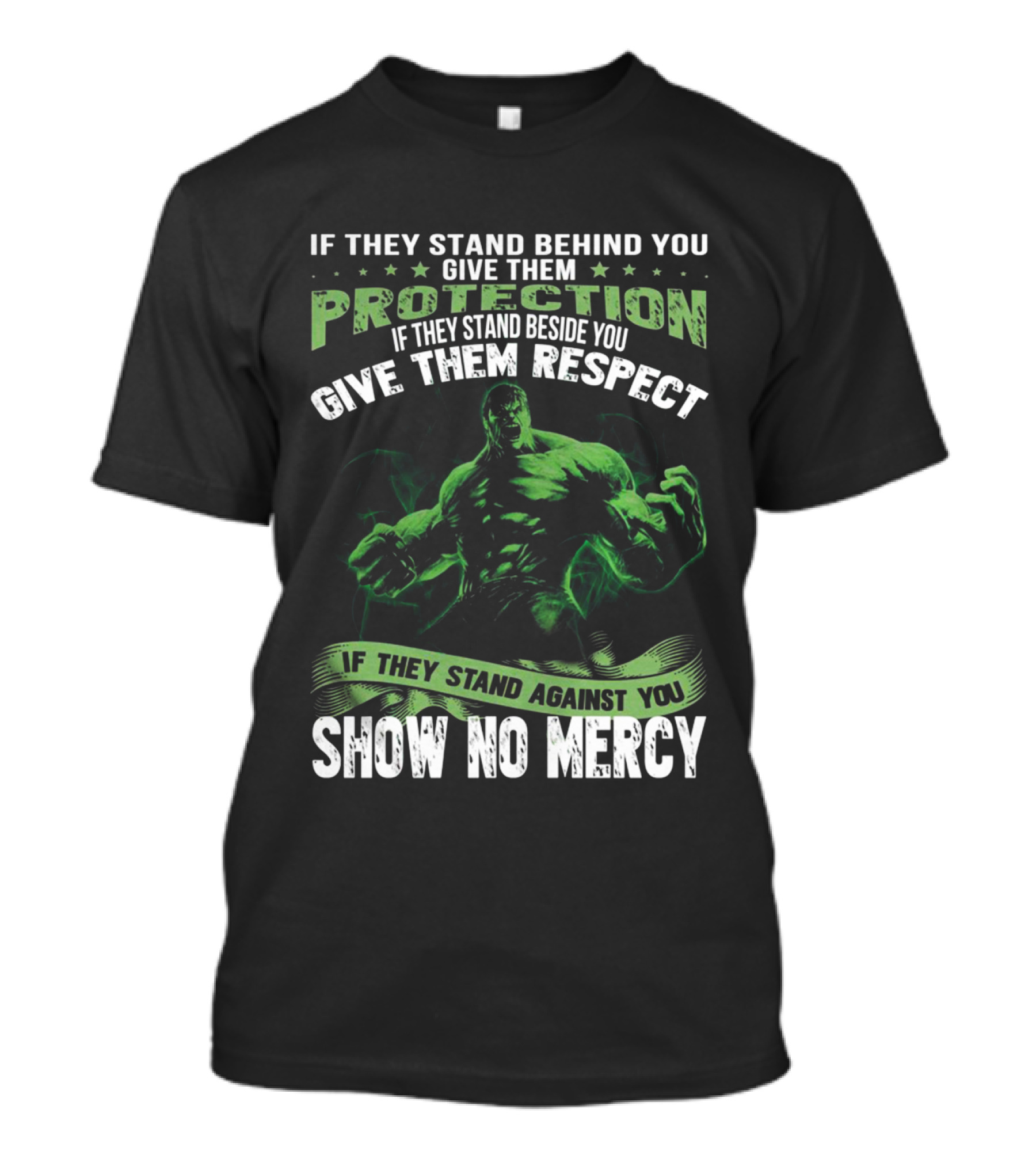 If They Stand Behind You Give Them Protection If They Stand Beside You Give Them Respect If They Stand Against You Show No Mercy Hulk T-Shirt