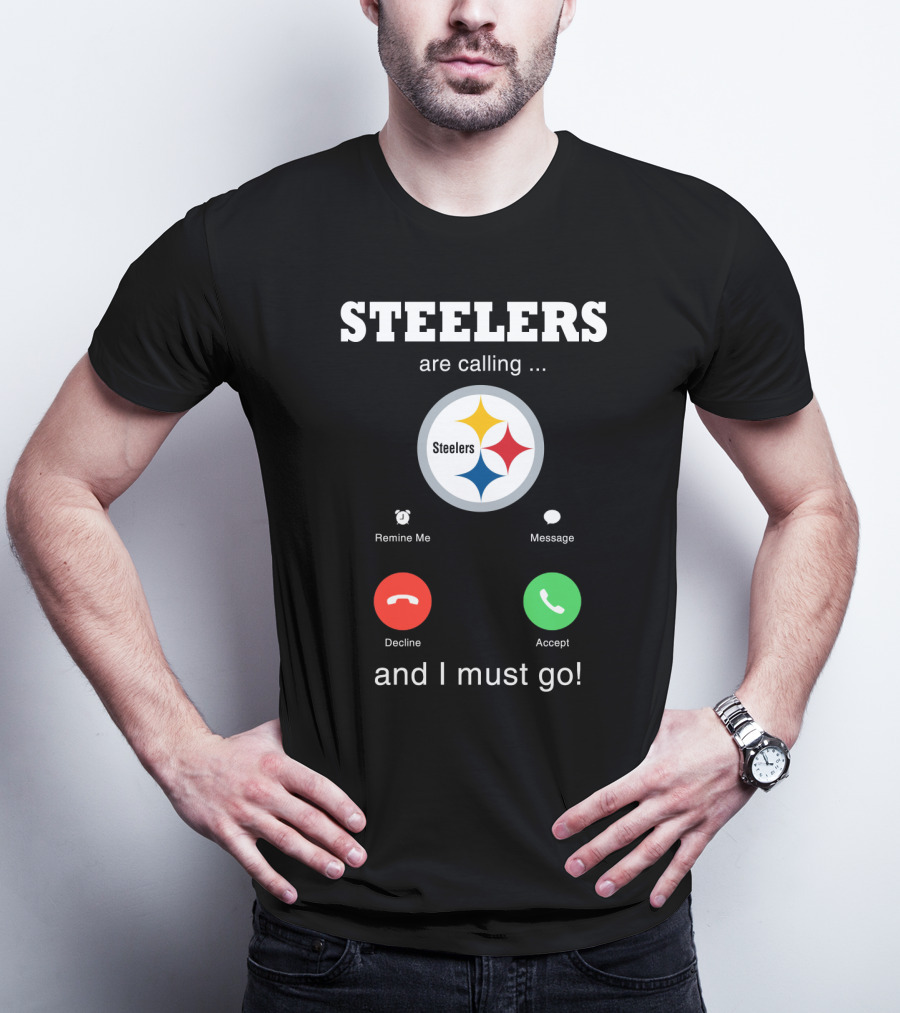 Steelers Are Calling And I Must Go T-Shirt