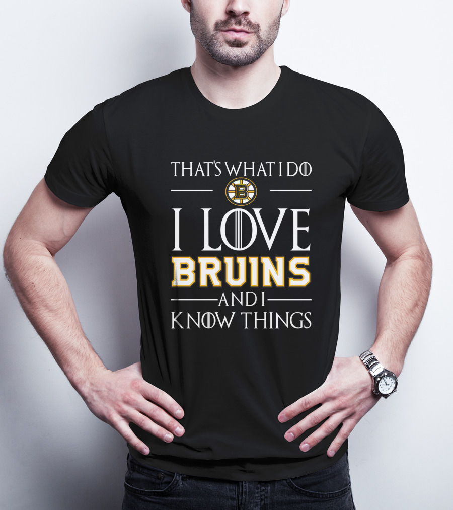 That's What I Do I Love Bruins And I Know Things Boston Bruins T-Shirt