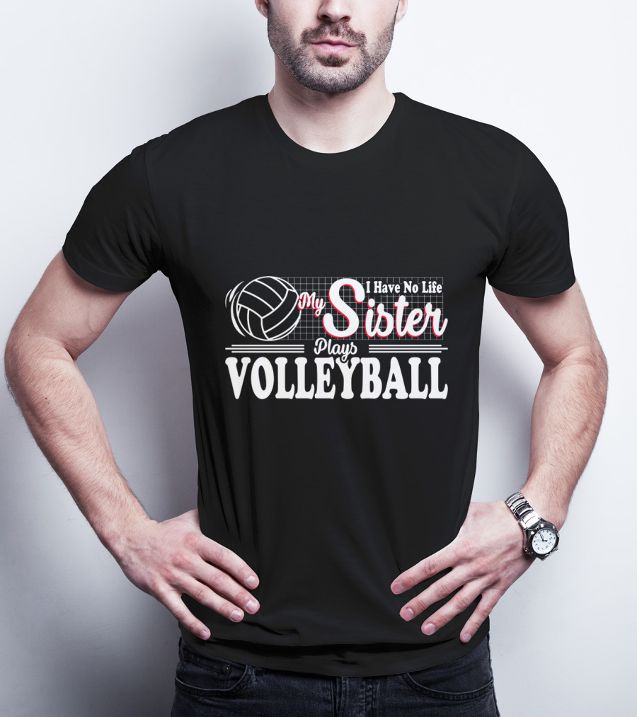I Have No Life My Sister Plays Volleyball T-Shirt