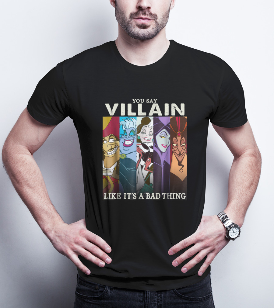 You Say Villain Like It's A Bad Thing Disney Films T-Shirt