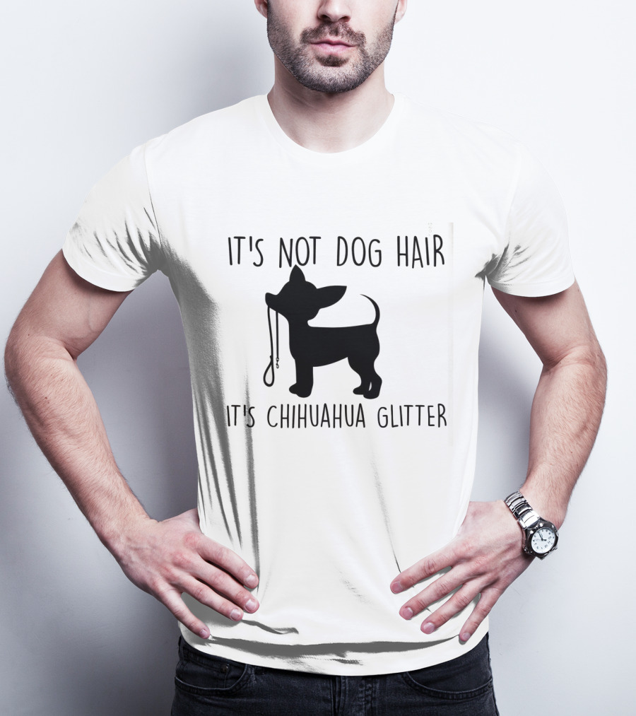 IT'S NOT DOG HAIR IT'S CHIHUAHUA GLITTER T-Shirt