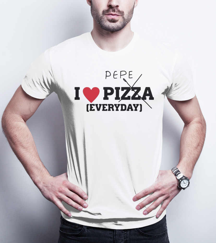 I Love Pepe Everyday Pizza T-Shirt