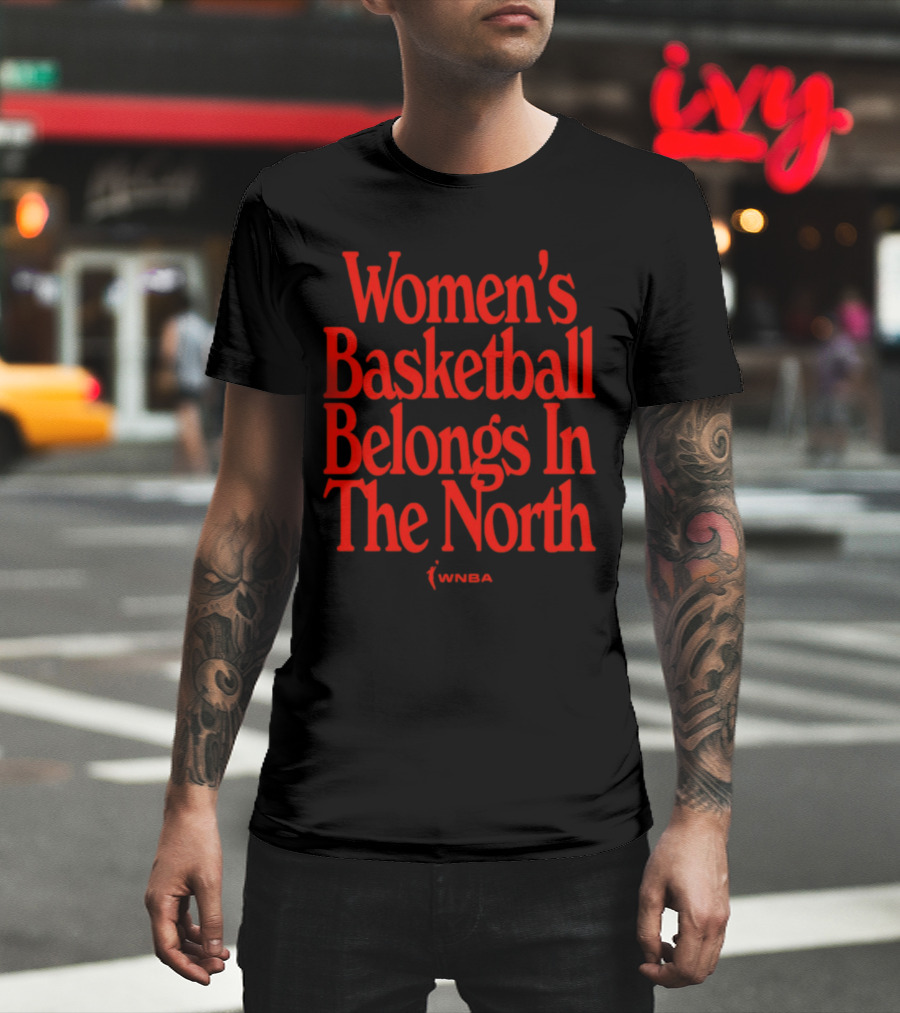 Women's Basketball Belongs In The North WNBA T-Shirt