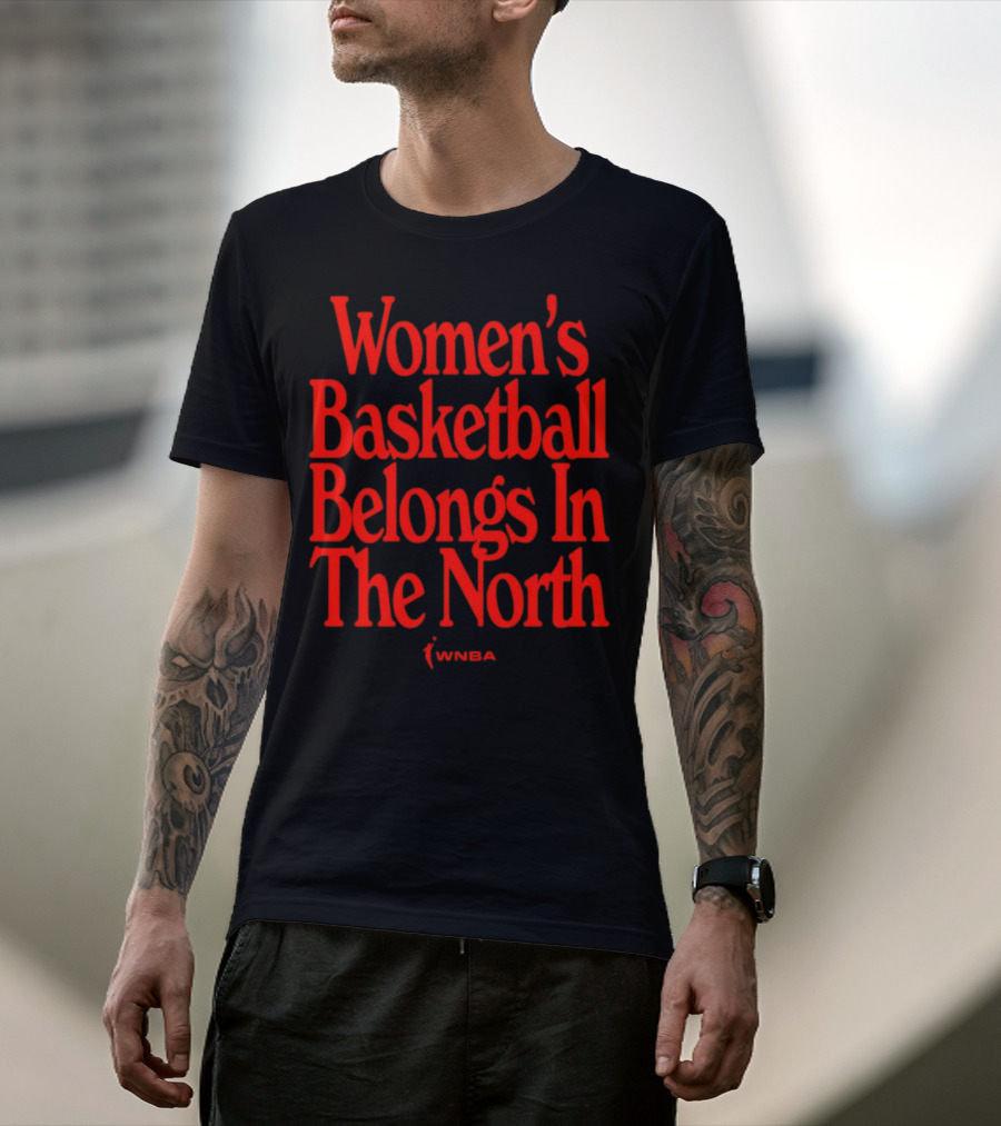Women's Basketball Belongs In The North WNBA T-Shirt