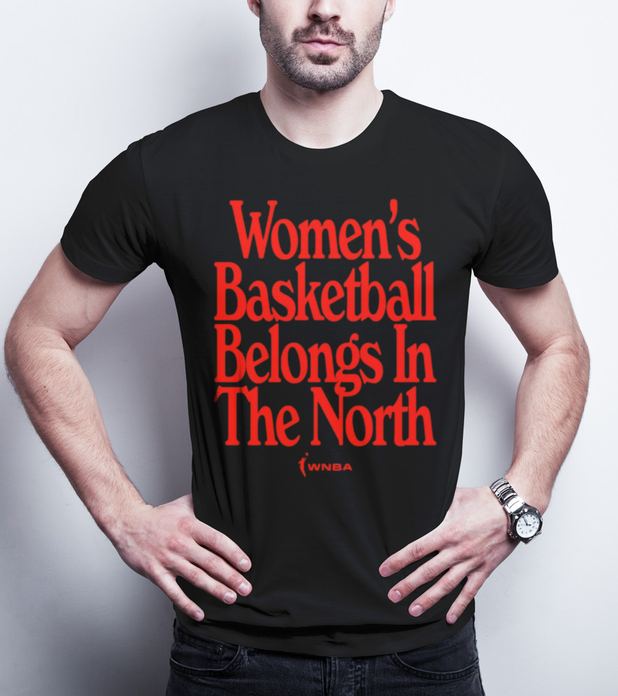 Women's Basketball Belongs In The North WNBA T-Shirt
