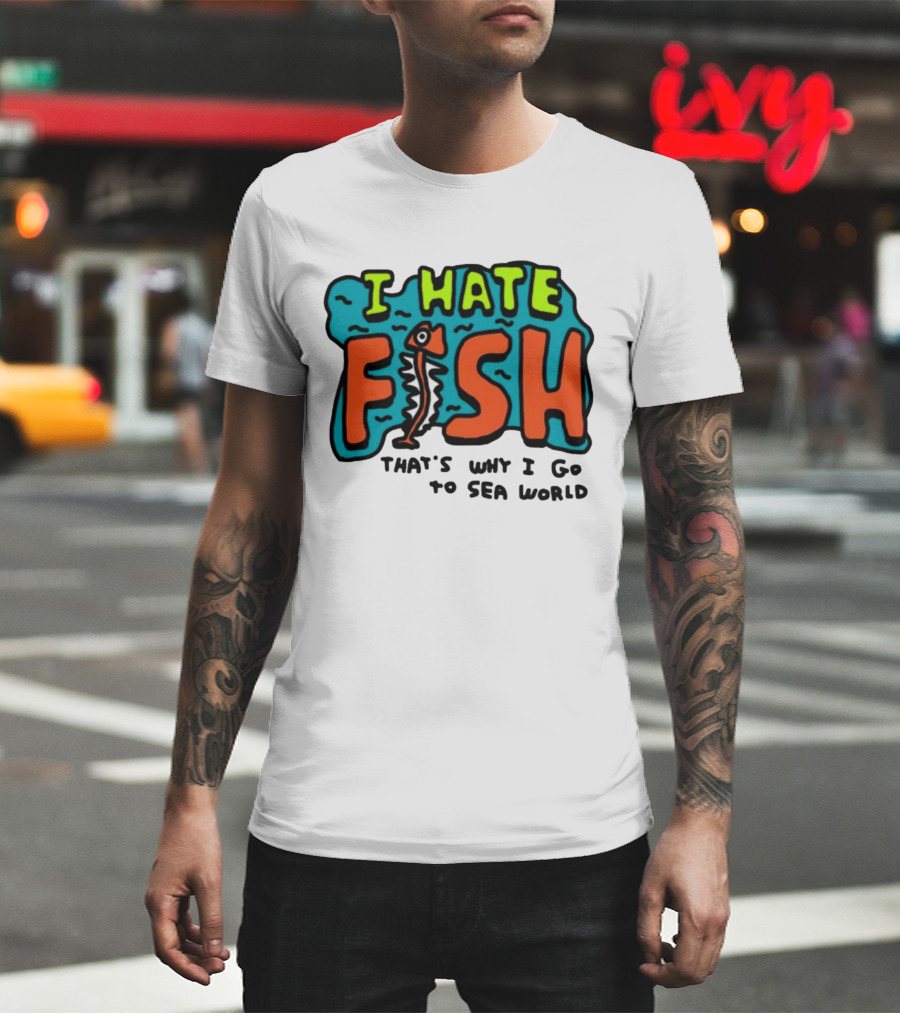 I Hate Fish Sea World Zoebread T-Shirt