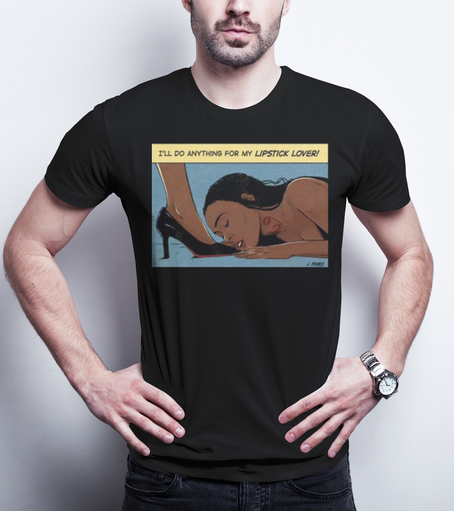 Jeniferrprince I'll Do Anything For My Lipstick Lover Heels And Kissing Floor Scene T-Shirt