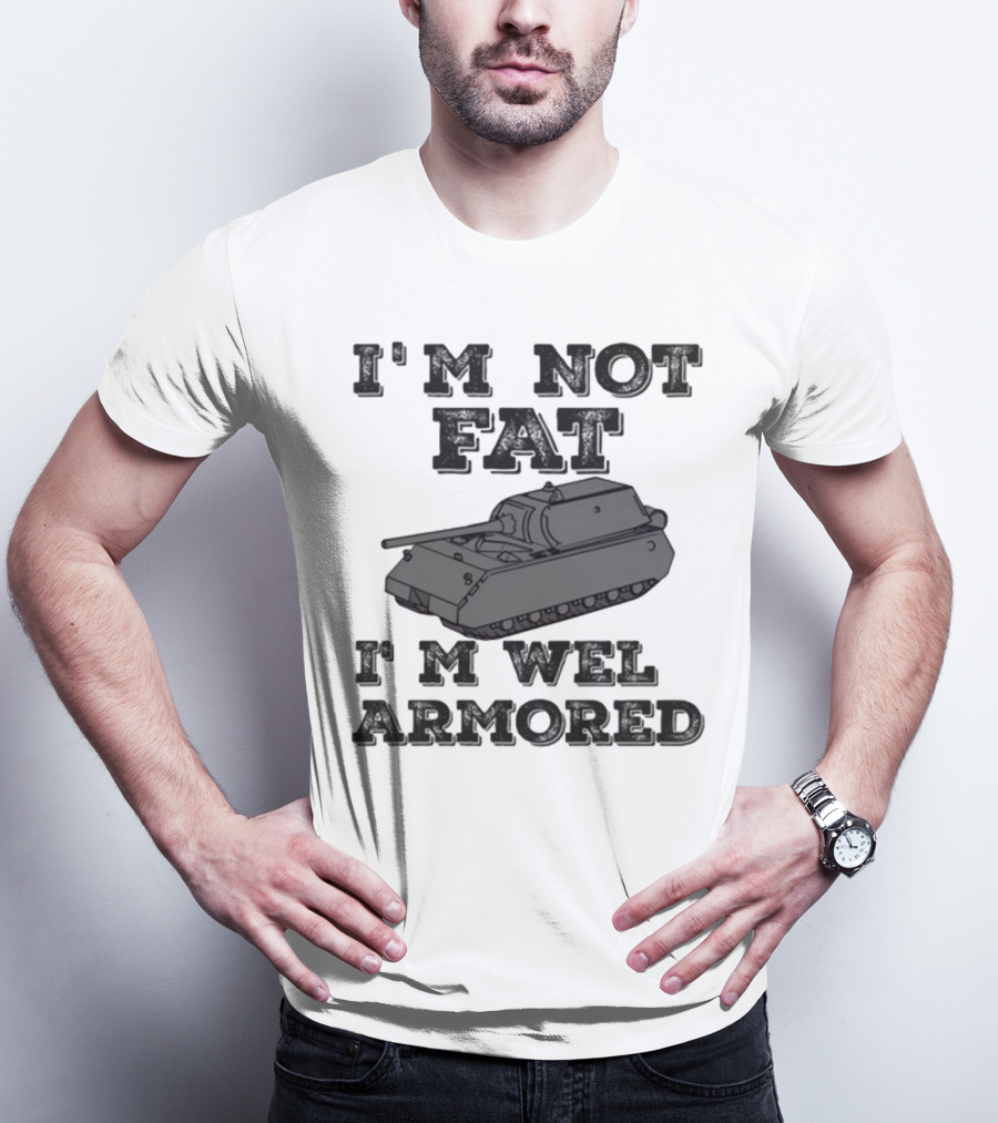 I'm Not Fat I'm Well Armored Tank T-Shirt