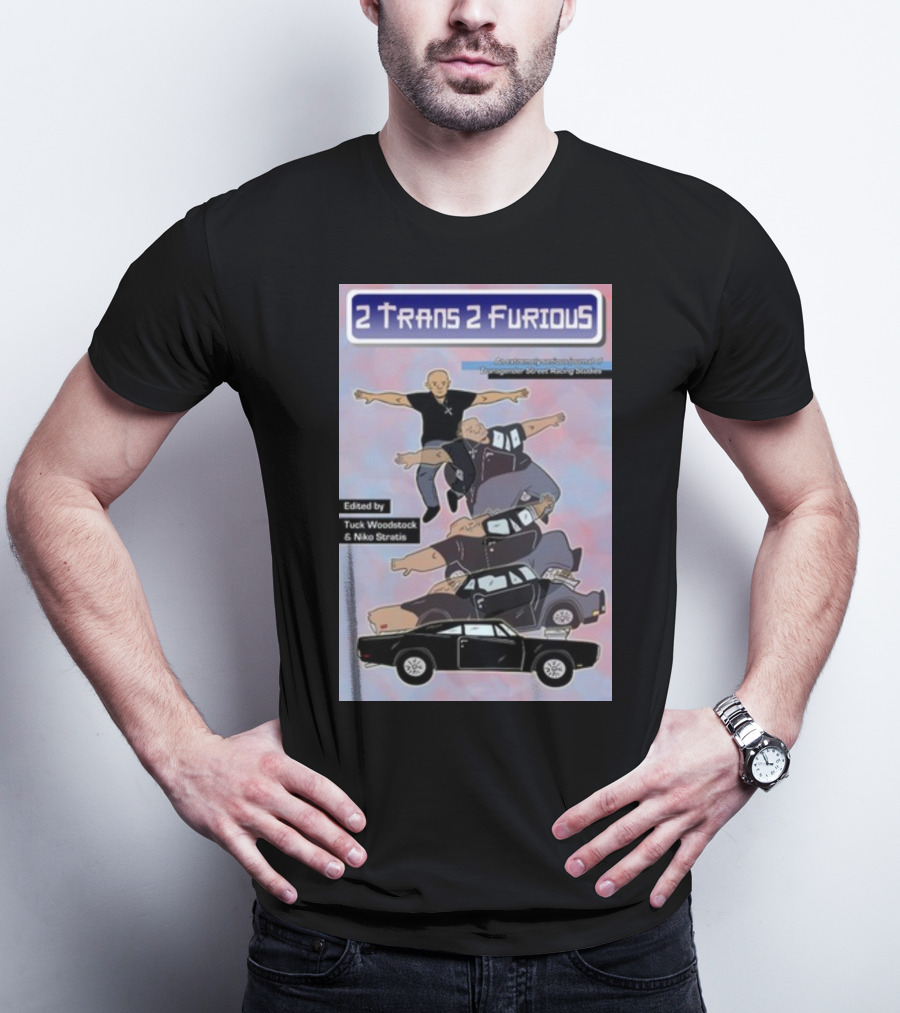 2 Trans 2 Furious Edited By Tuck Woodstock And Niko Stratis T-Shirt