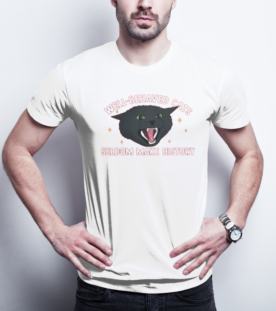 WELL-BEHAVED CATS SELDOM MAKE HISTORY Fierce Black Cat T-Shirt