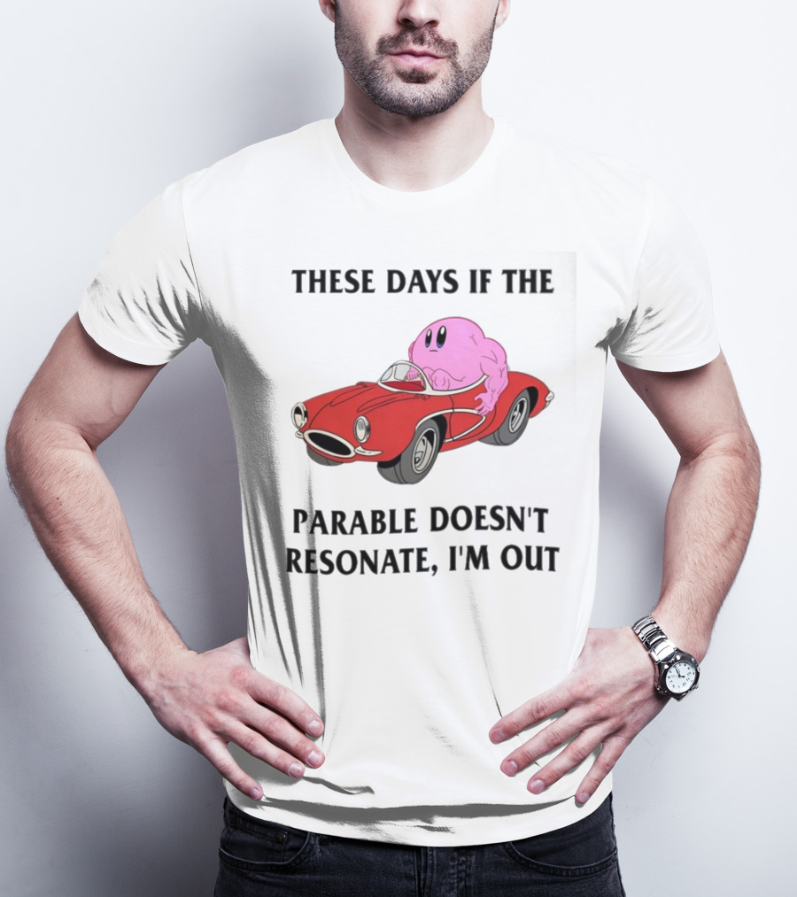 These Days If The Parable Doesn't Resonate I'm Out Brain Driving Red Sports Car T-Shirt