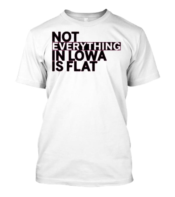 Not Everything In Iowa Is Flat T-Shirt