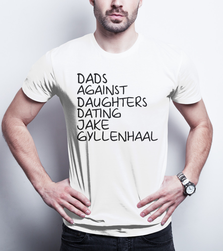 Dads Against Daughters Dating Jake Gyllenhaal T-Shirt