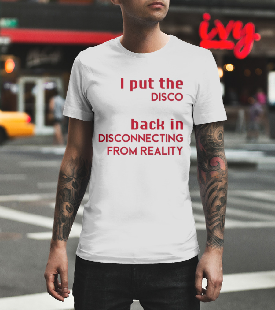 I Put The Disco Back In Disconnecting From Reality T-Shirt