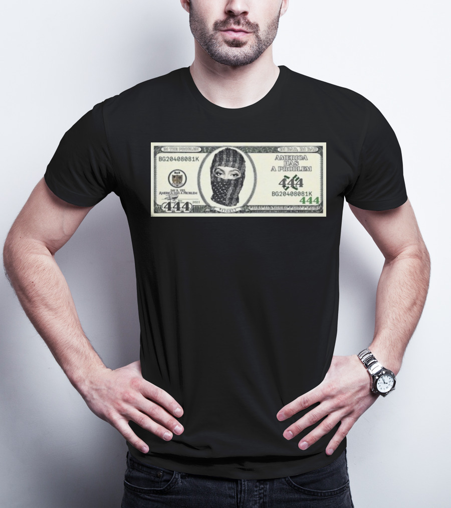 I'm Bad I'm Bad America Has A Problem 444 Dollar Bill Mask 444 T-Shirt