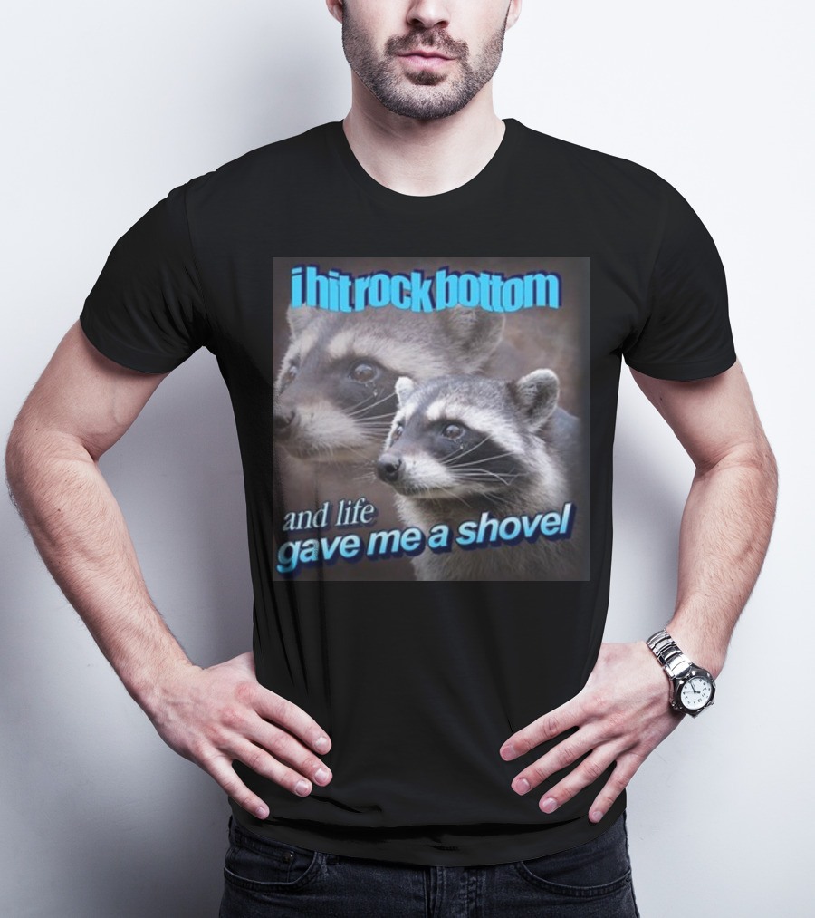 I Hit Rock Bottom And Life Gave Me A Shovel Raccoon T-Shirt