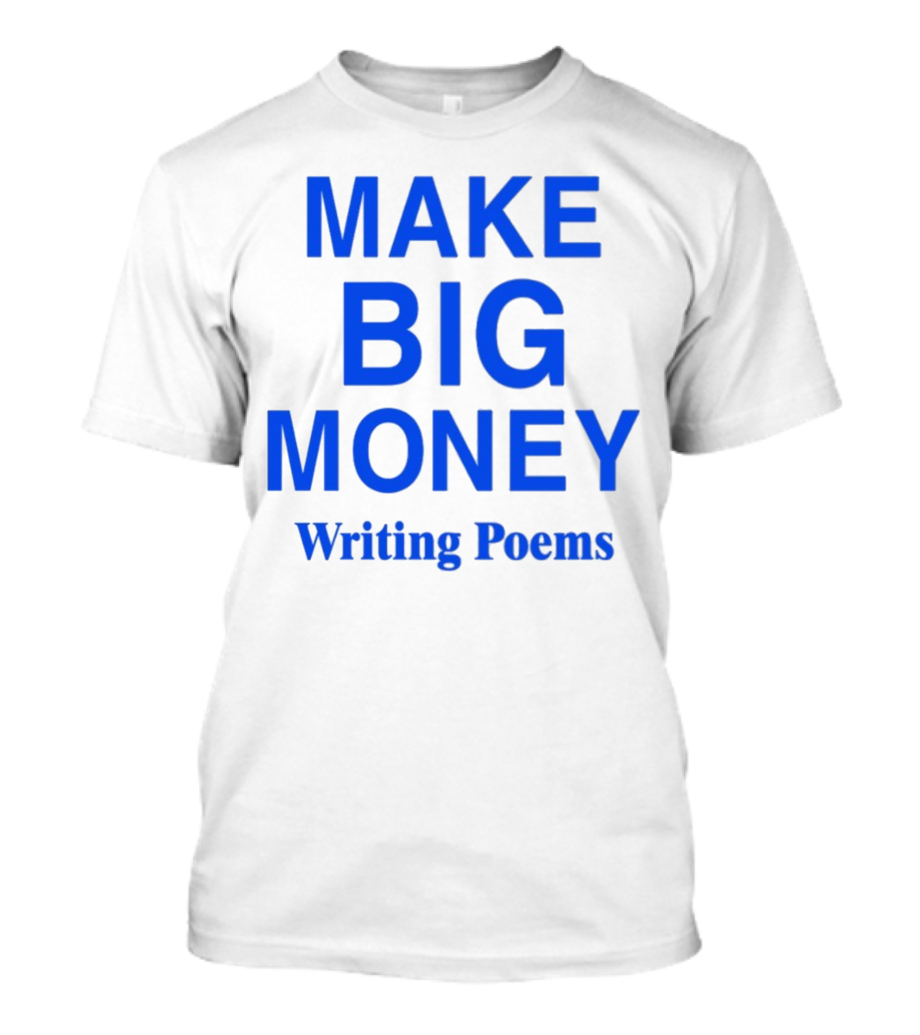 MAKE BIG MONEY WRITING POEMS T-Shirt