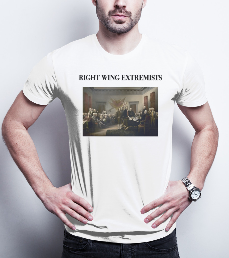 Right Wing Extremists Declaration Of Independence Founding Fathers T-Shirt