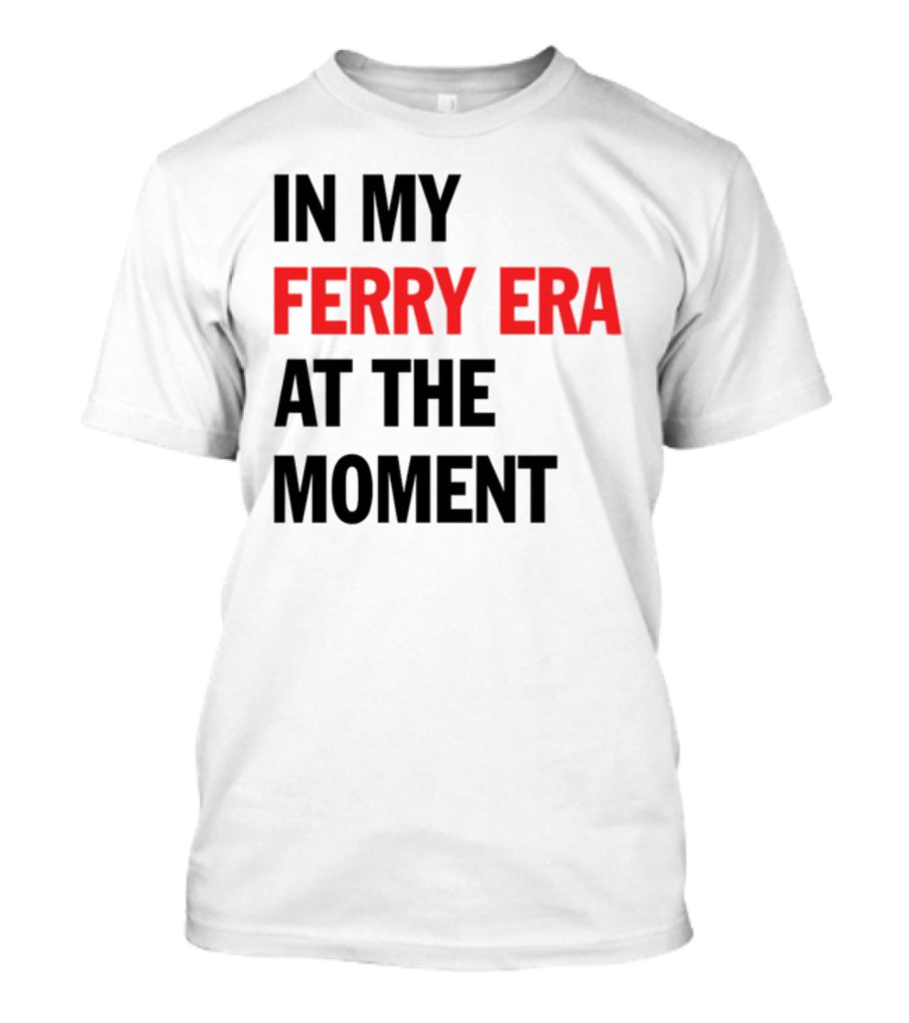 In My Ferry Era At The Moment Fashion T-Shirt