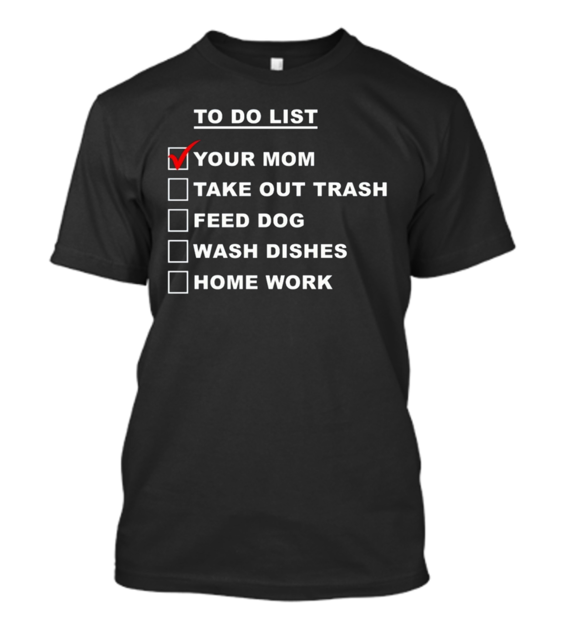 Chaseshaco To Do List Your Mom Take Out Trash Feed Dog Wash Dishes Home Work T-Shirt