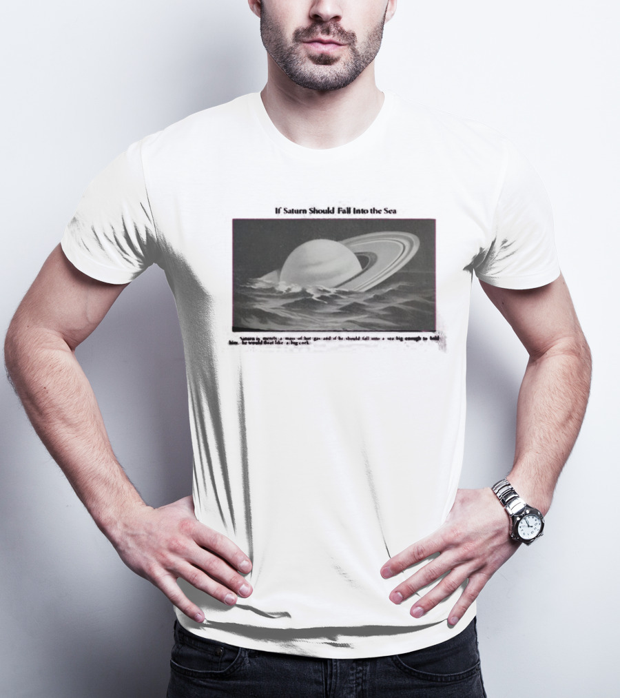 If Saturn Should Fall Into The Sea Saturn Is Merely A Mass Of Hot Gas Ocean Concept T-Shirt