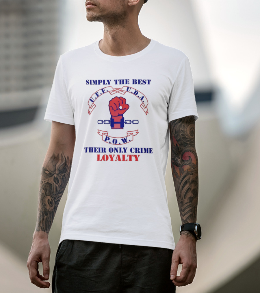 Simply The Best P.O.W. U.D.A. L.P.F. Their Only Crime Loyalty T-Shirt