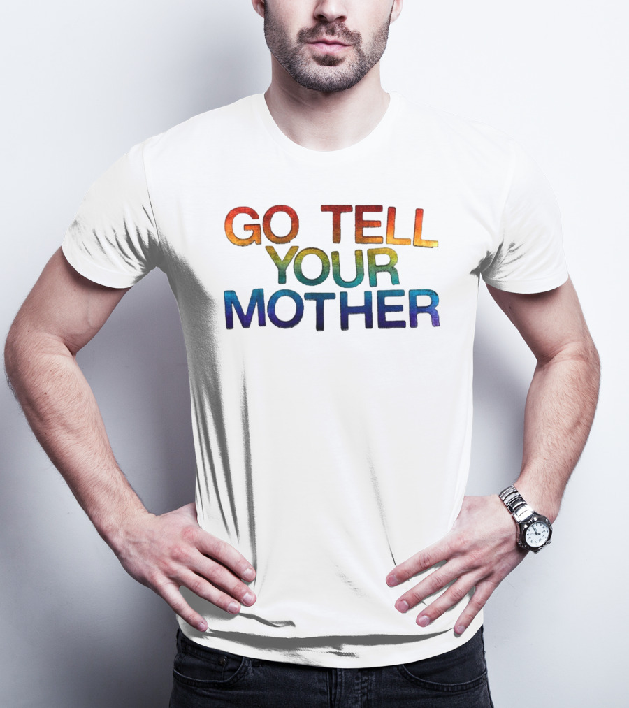 GO TELL YOUR MOTHER T-Shirt