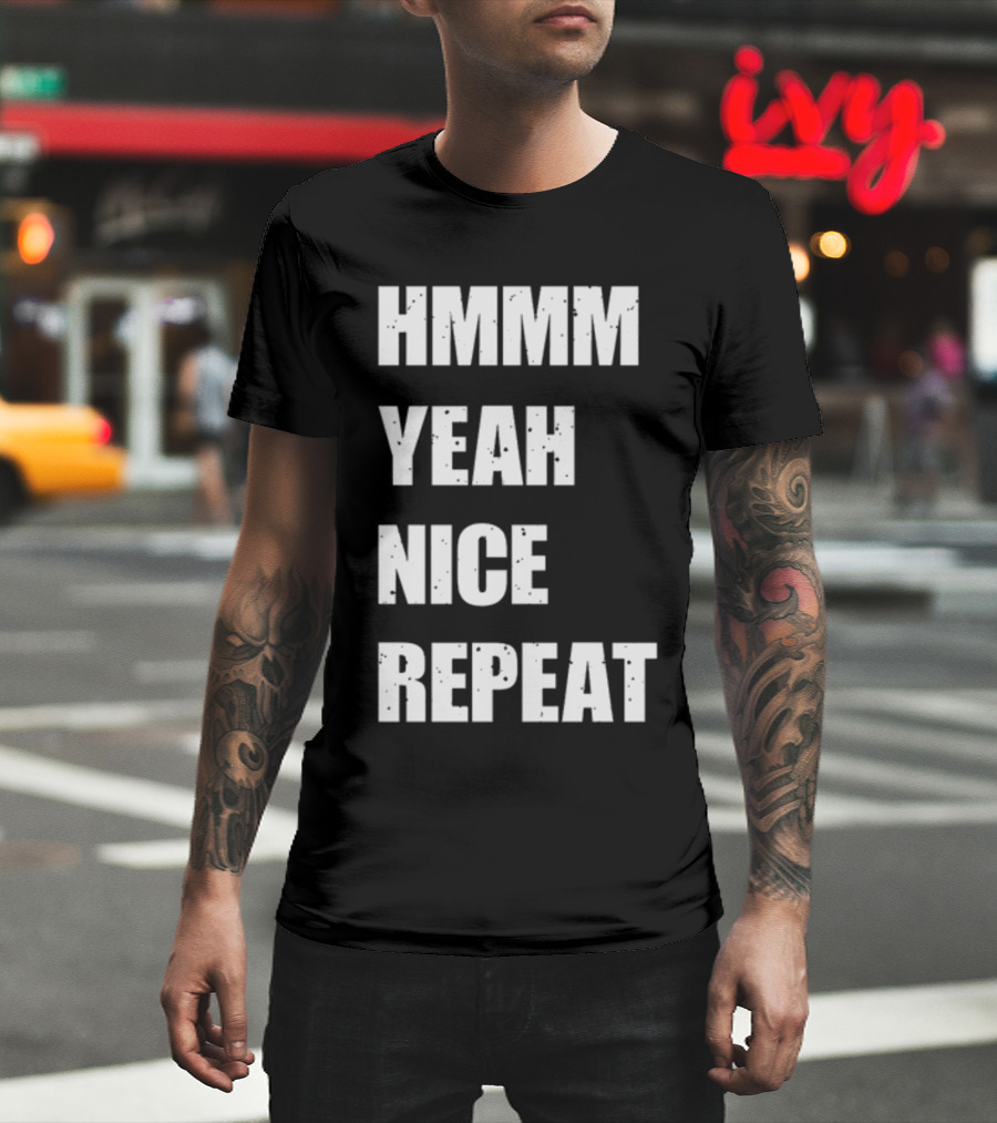 Hmmm Yeah Nice Repeat T-Shirt