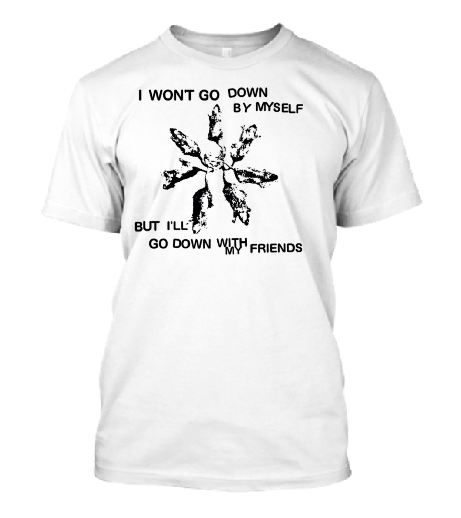 I Won't Go Down By Myself But I'll Go Down With My Friends Grunge T-Shirt