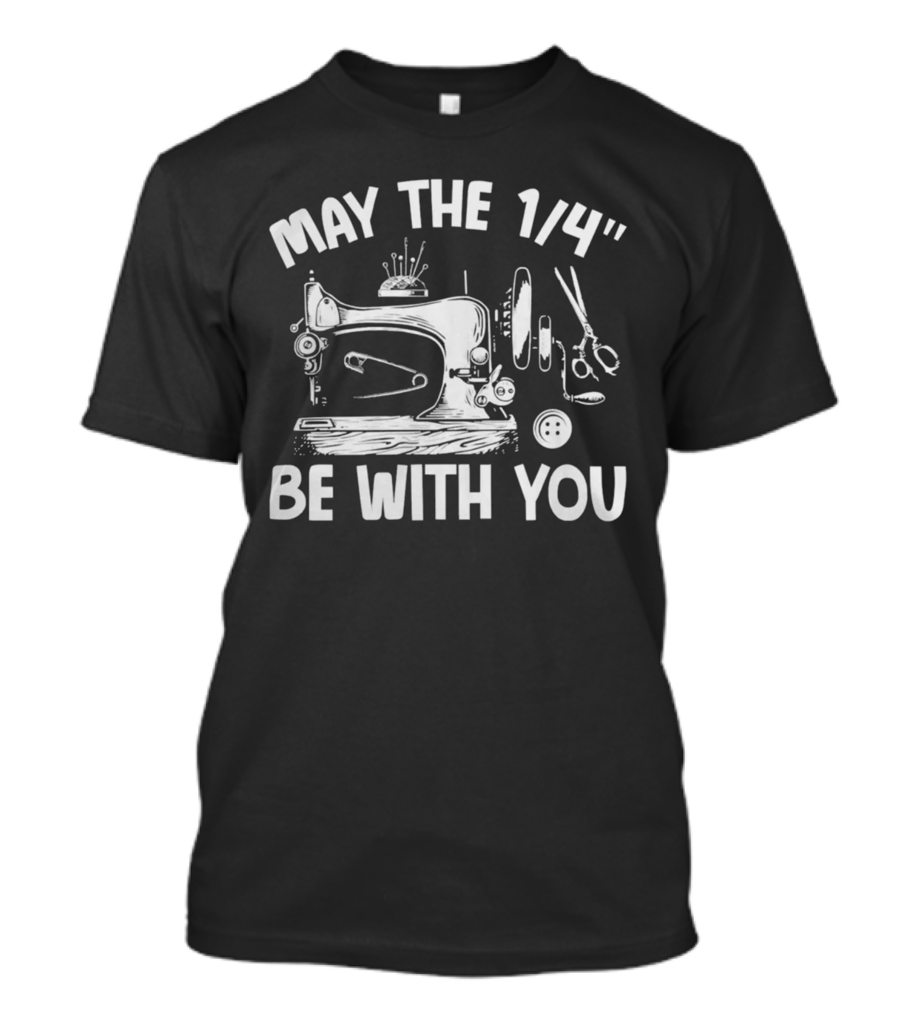 May The 1/4 Be With You Funny Sewing Humor T-Shirt