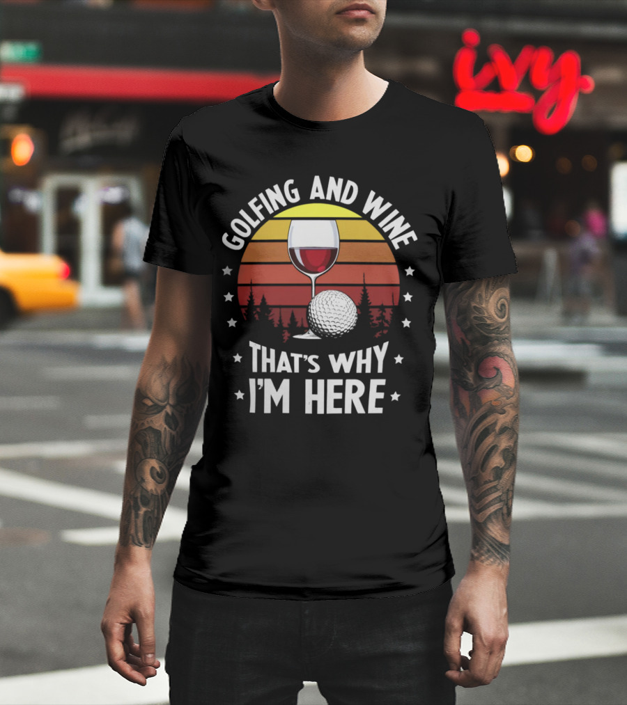 Golfing And Wine That's Why I'm Here Funny Golfer 177 T-Shirt