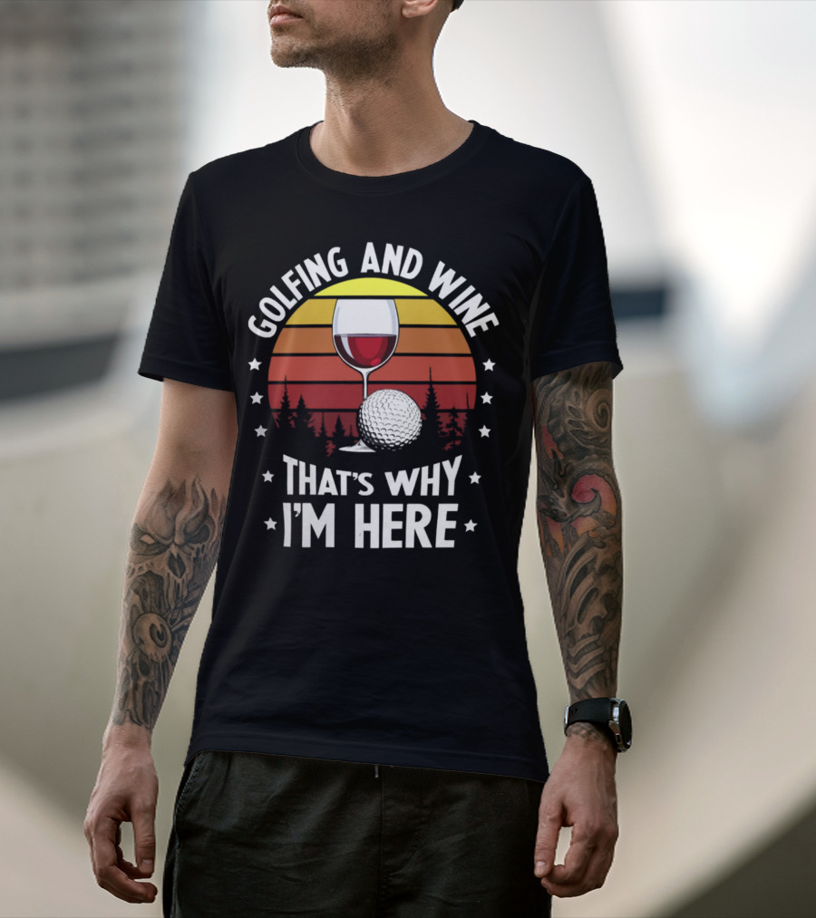Golfing And Wine That's Why I'm Here Funny Golfer 177 T-Shirt