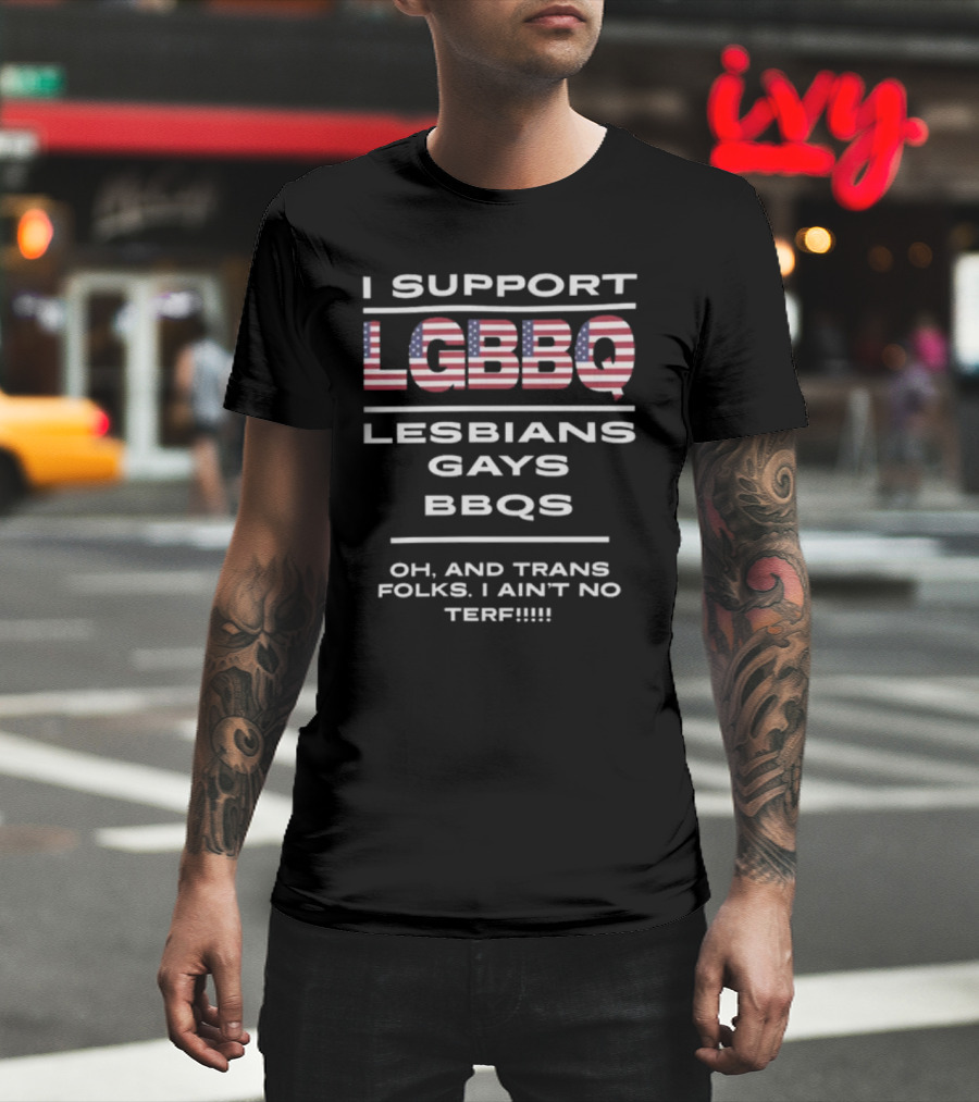 I Support LGBBQ Lesbians Gays BBQs Oh And Trans Folks I Ain't No Terf American Flag T-Shirt