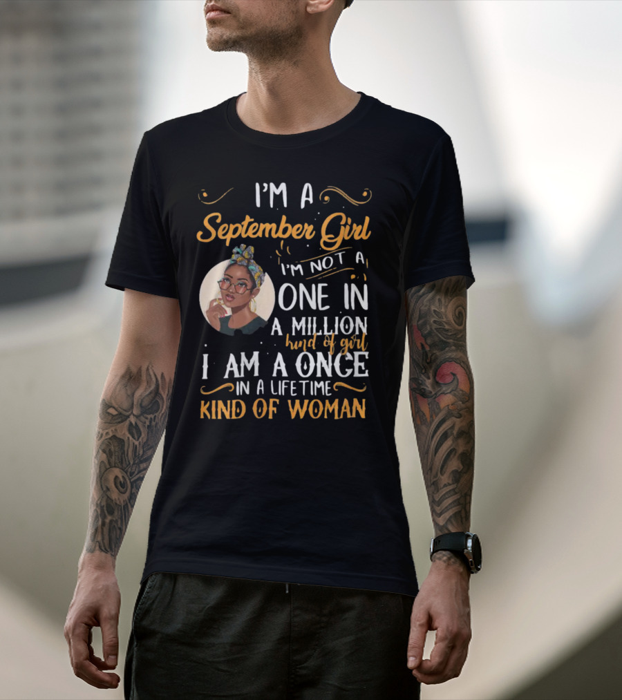 I'm A September Girl Not One In A Million Once In A Lifetime Kind Of Woman T-Shirt
