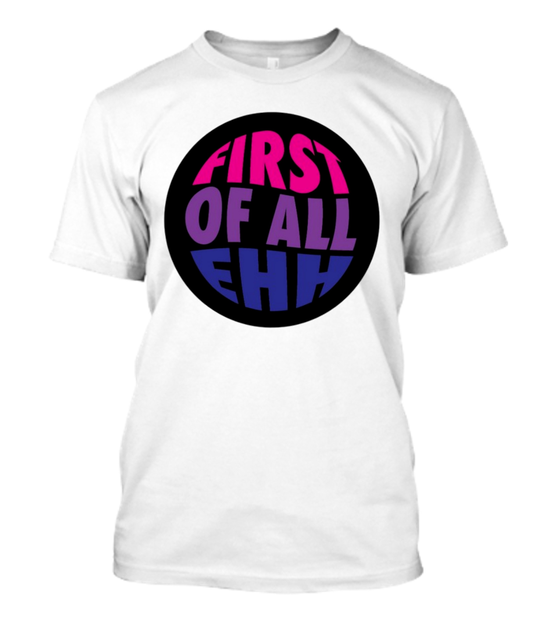 First Of All Ehh Gradient T-Shirt
